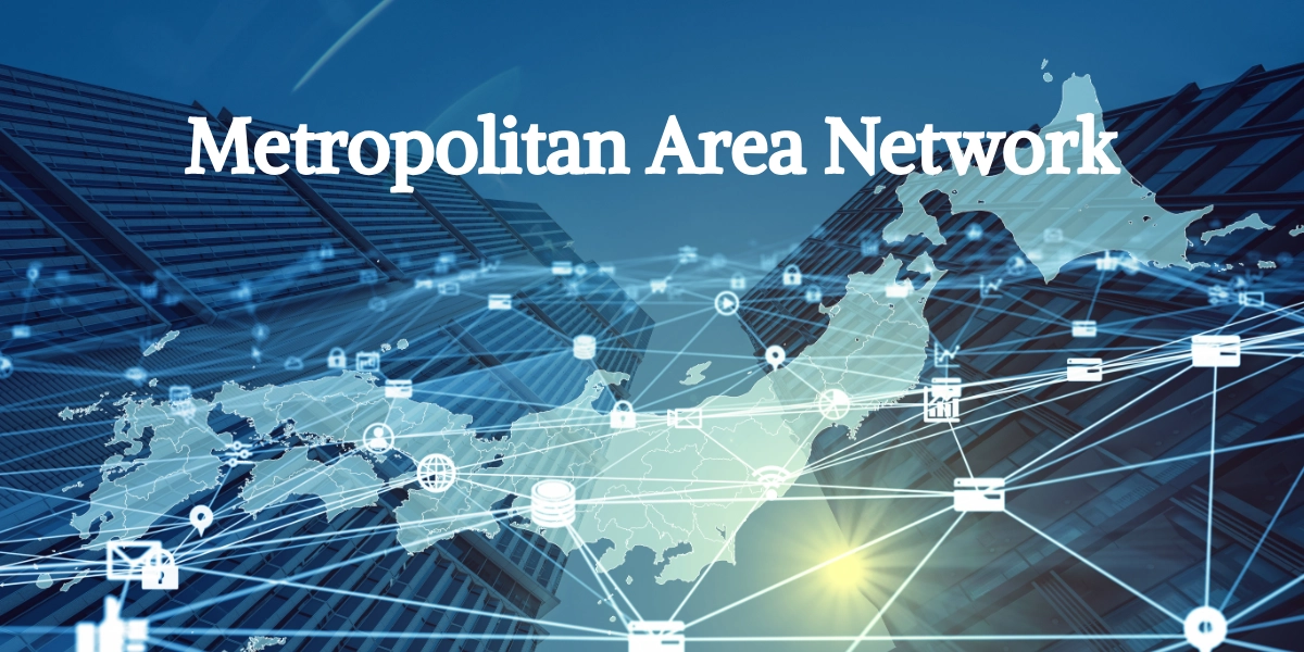 Metropolitan Area Network : Definition, Features & Examples